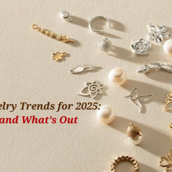 The Latest Jewelry Trends for 2025: What’s In & What’s Out